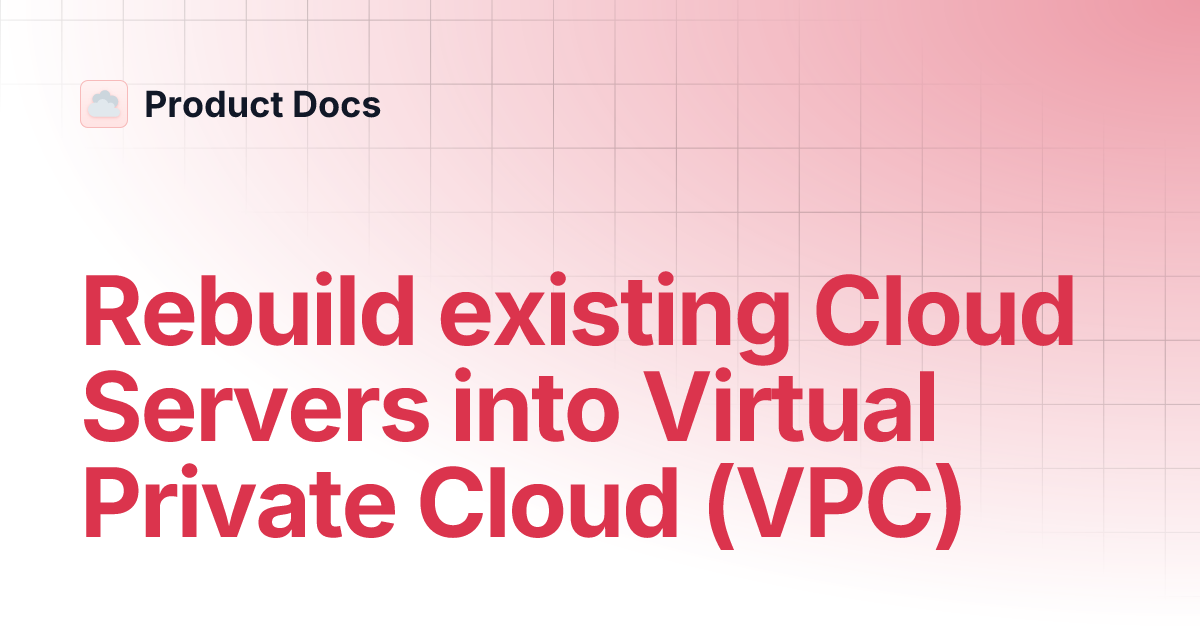 Rebuild existing Cloud Servers into Virtual Private Cloud (VPC) | Product Docs