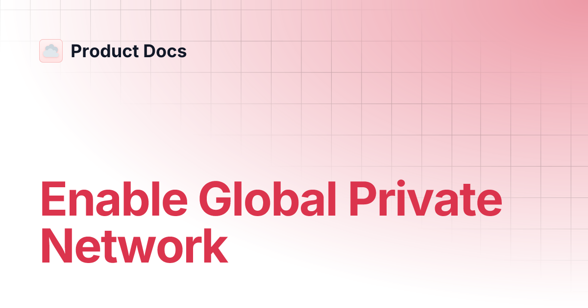 Enable Global Private Network | Product Docs