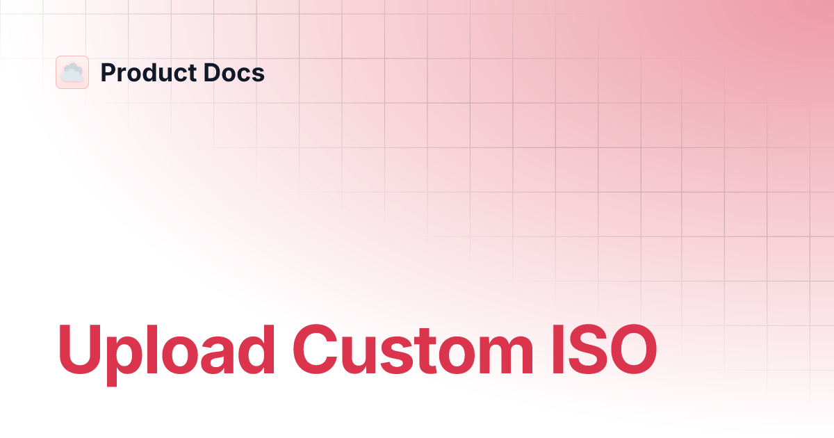 Upload Custom ISO | Product Docs